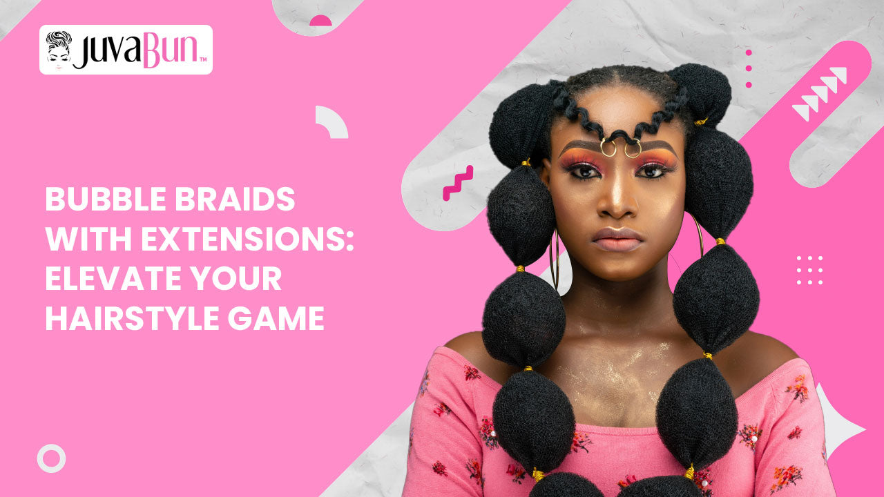 Bubble Braids with Extensions: Elevate Your Hairstyle Game – JuvaBun